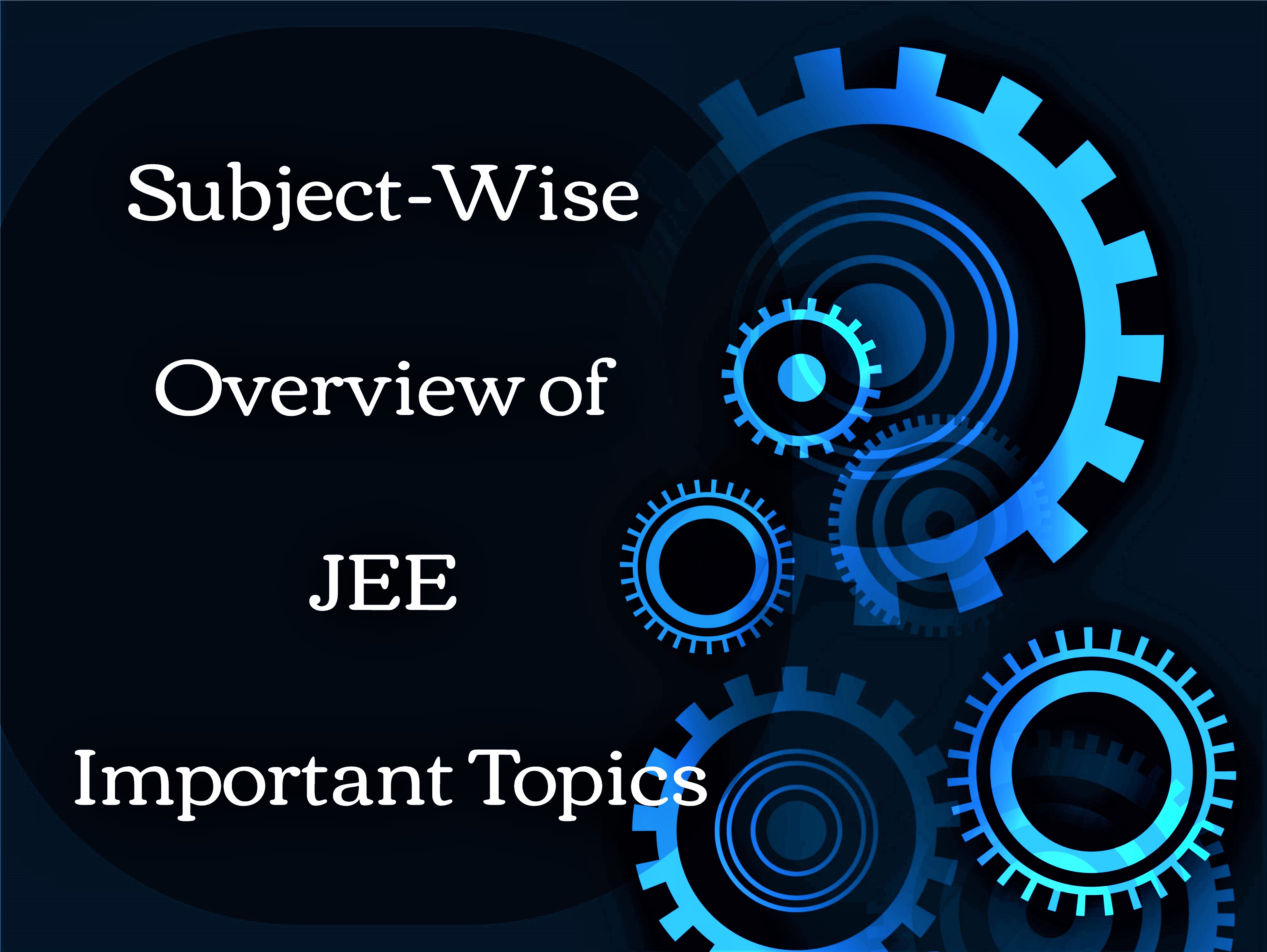 Subject Wise Overview of JEE Important Topics