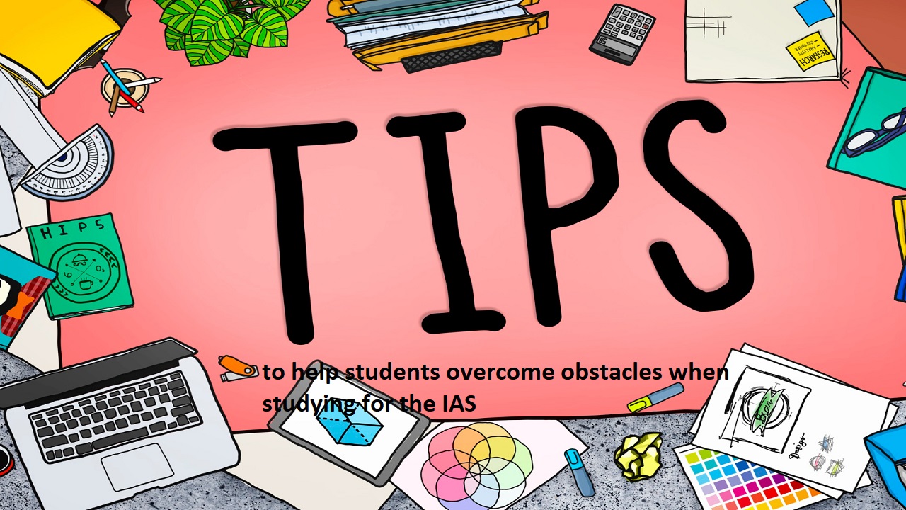 Tips to help students overcome obstacles when studying for the IAS