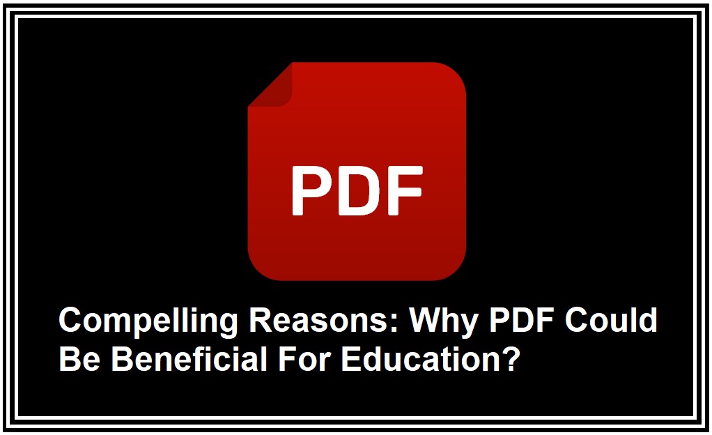 Compelling Reasons for why PDF could be Beneficial for Education