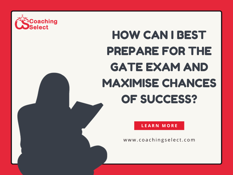 How Can I Best Prepare For The GATE Exam And Maximise Chances Of Success