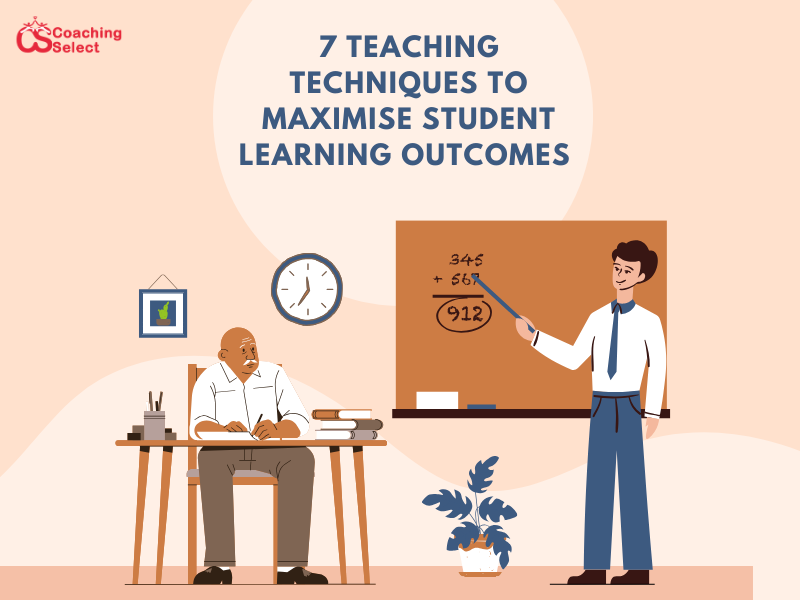 7 Teaching Techniques to Maximise Student Learning Outcomes